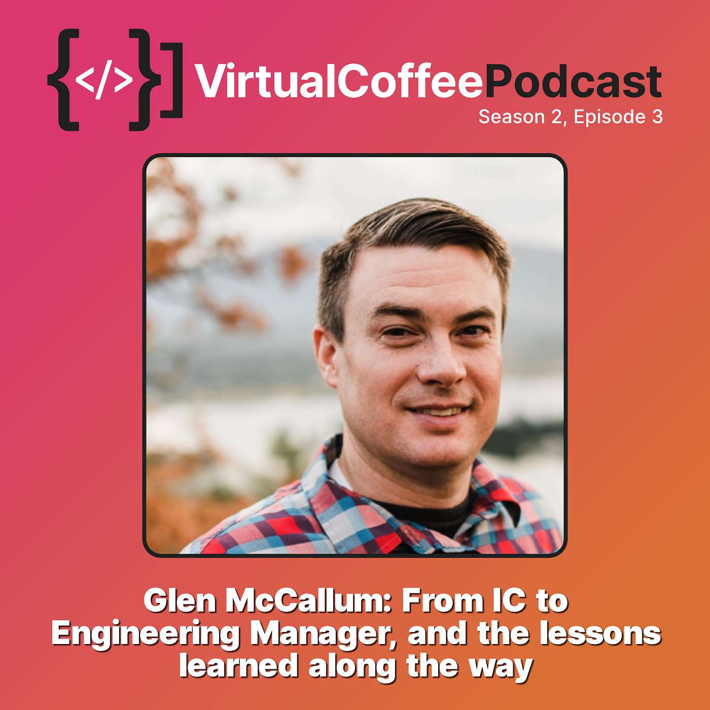 Glen McCallum: From IC to Engineering Manager, and the lessons learned ...